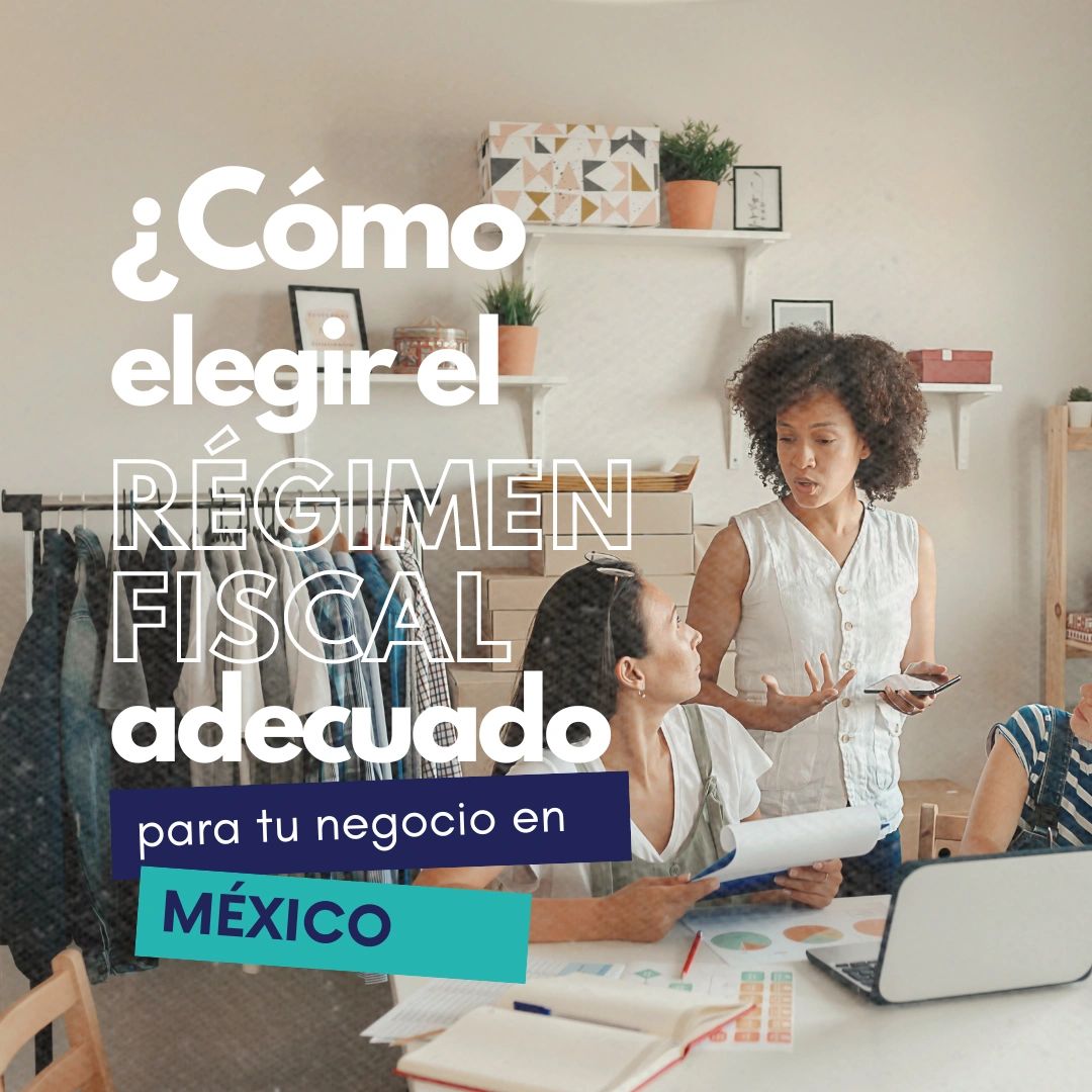 ¿Cómo elegir el régimen fiscal adecuado para tu negocio en MX?